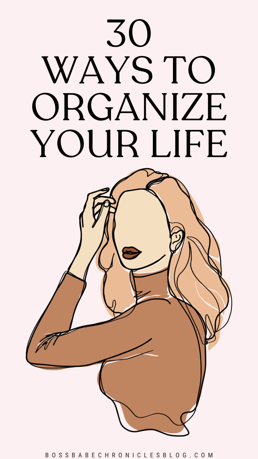 30 Ways To Organize Your Life - Boss Babe Chronicles