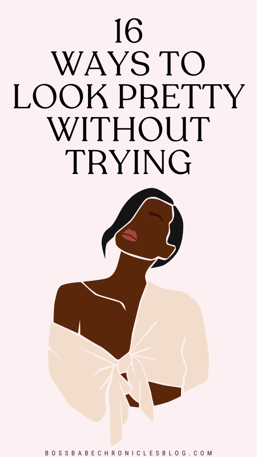 16 Ways to Look Pretty Without Trying - Boss Babe Chronicles