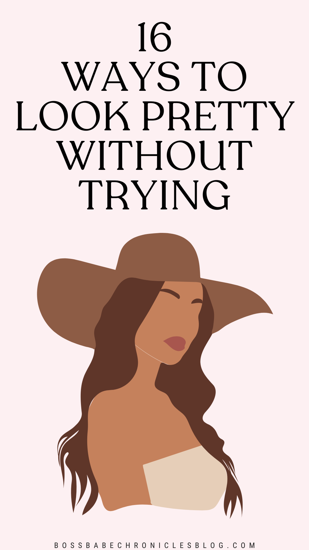 16 Ways to Look Pretty Without Trying - Boss Babe Chronicles