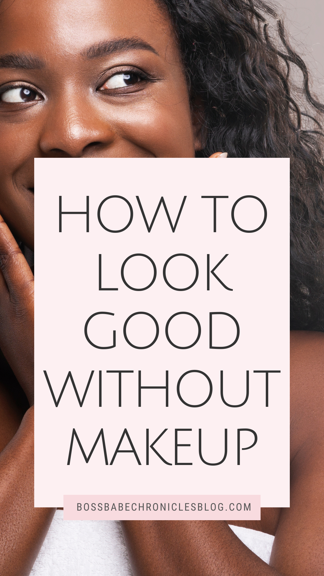 How to Look Good Without Makeup - Boss Babe Chronicles