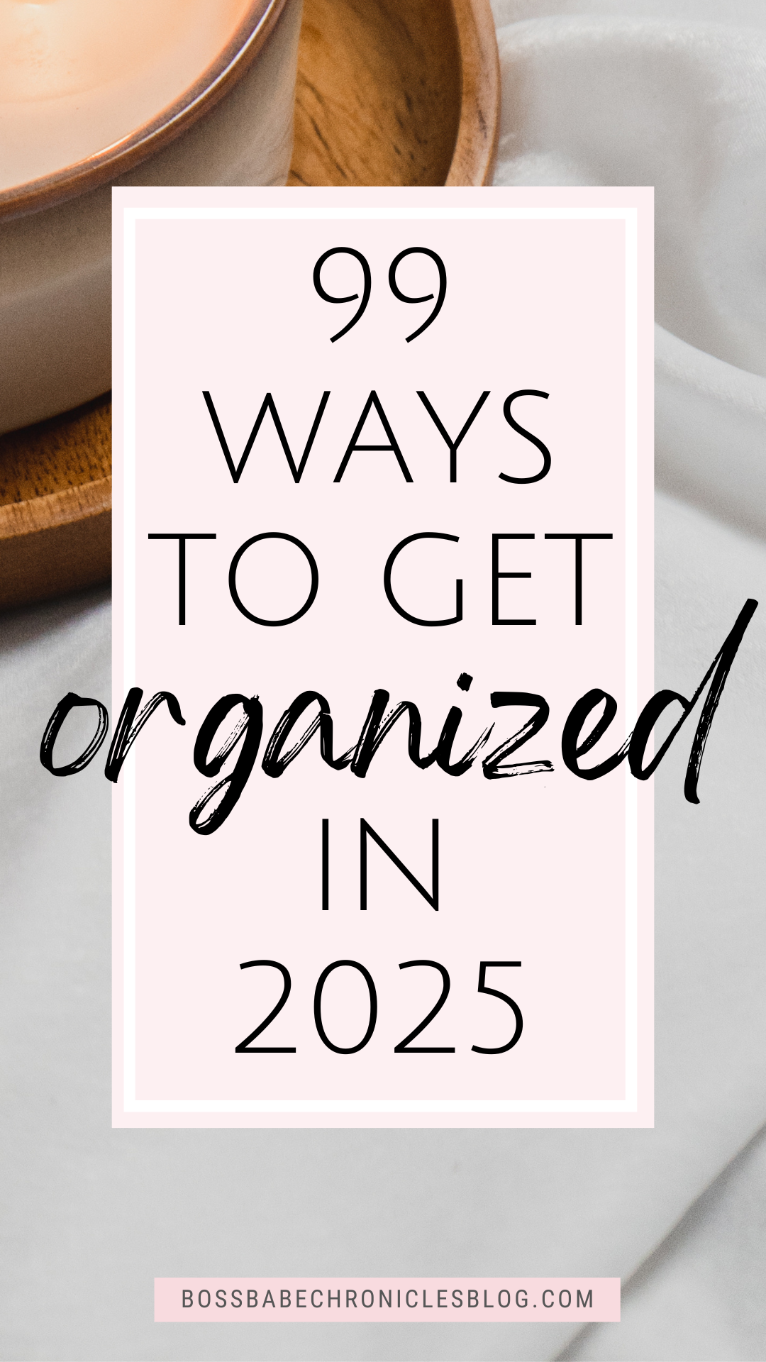 99 Ways to Get Organized in 2025 - Boss Babe Chronicles