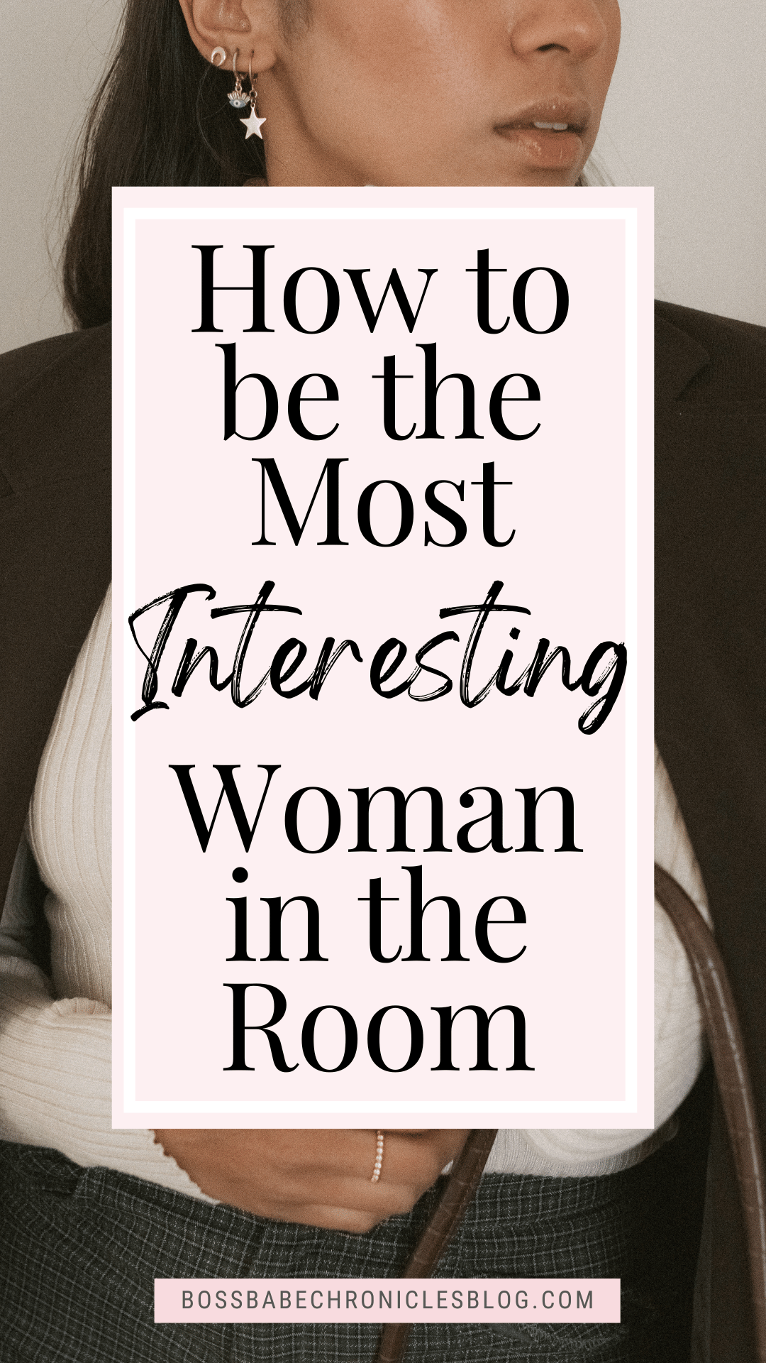 How to Be the Most Interesting Woman in the Room - Boss Babe Chronicles