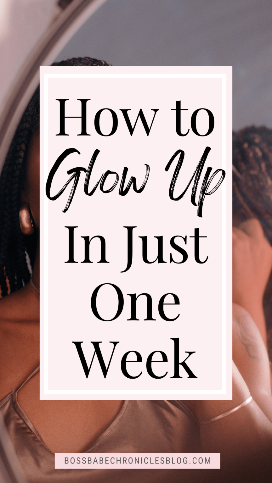 How to Glow Up in One Week - Boss Babe Chronicles